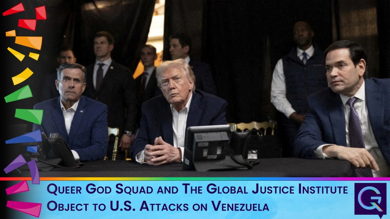 Queer God Squad and The Global Justice Institute Object to U.S. Attacks ...